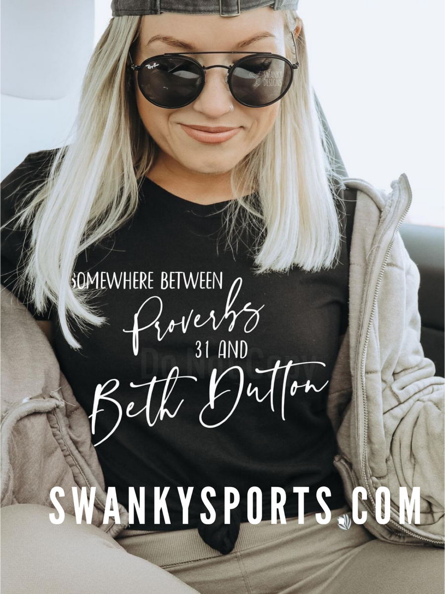 Somewhere Between Proverbs 31 & Beth Dutton - WHITE ink – SwankySports